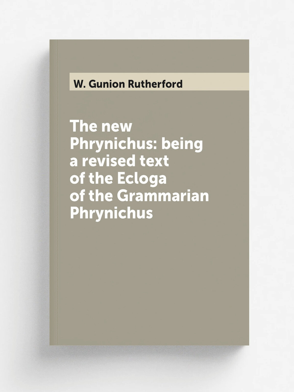 The new Phrynichus: being a revised text of the Ecloga of the Grammarian Phrynichus