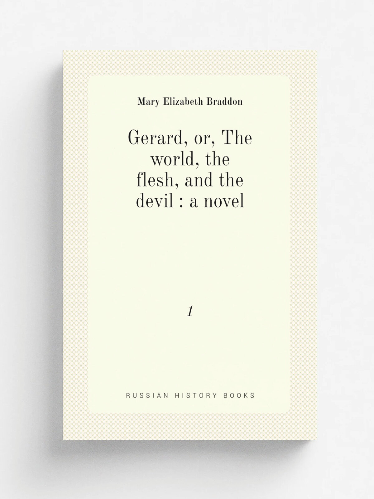 Gerard, or, The world, the flesh, and the devil : a novel. 1