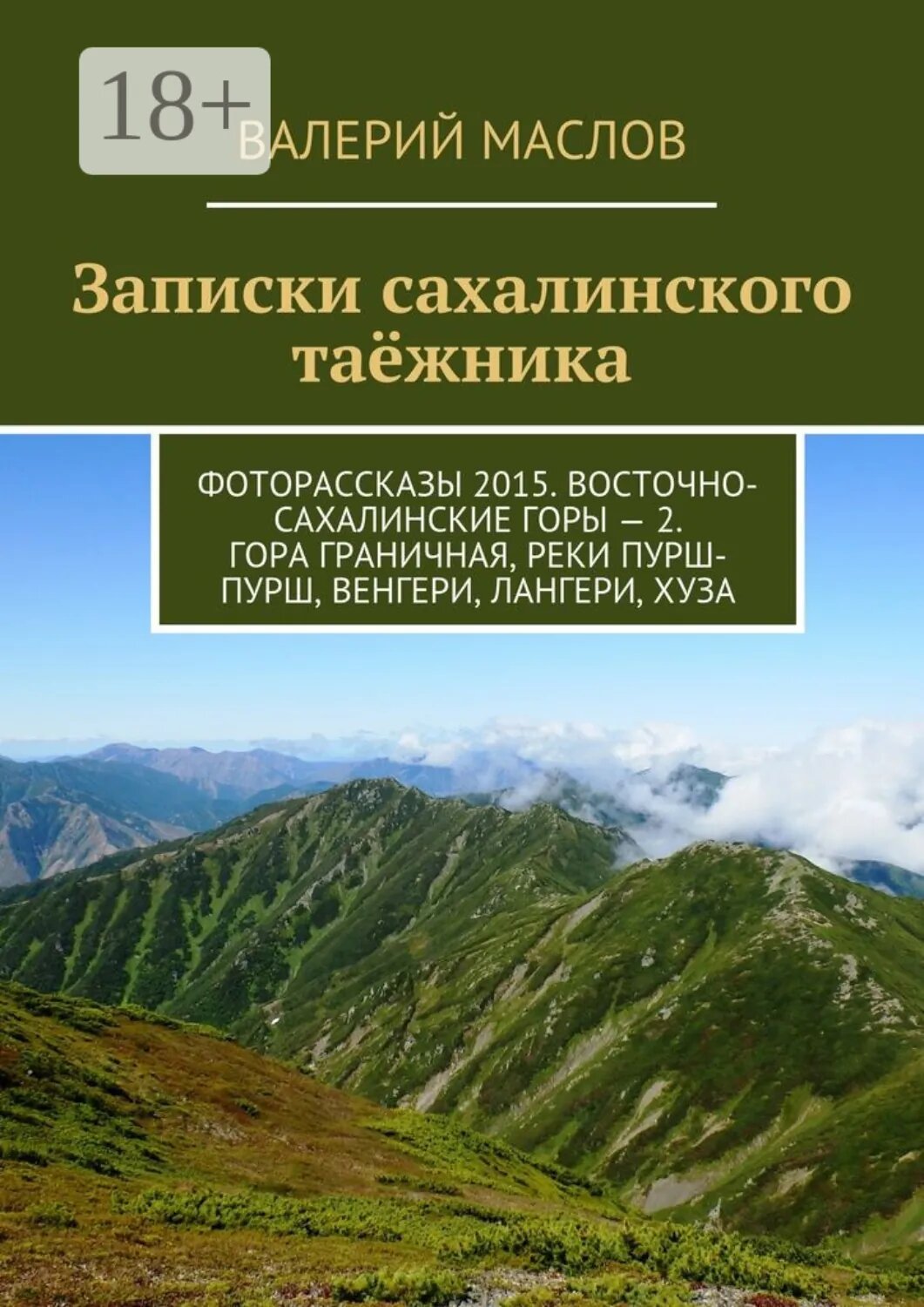 Записки сахалинского таёжника. Фоторассказы 2015. Восточно-Сахалинские горы – 2. Гора Граничная, реки Пурш-Пурш, Венгери, Лангери, Хуза [Цифровая книга]