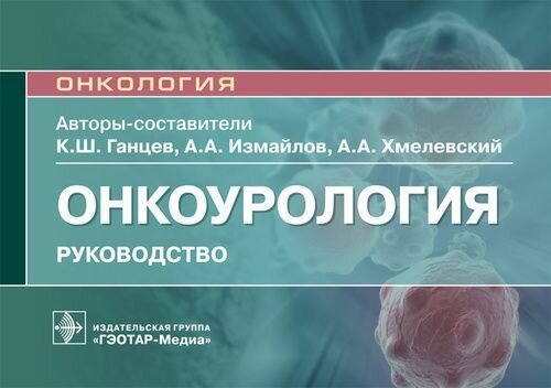 Онкоурология : руководство / авт.-сост. К. Ш. Ганцев, А. А. Измайлов, А. А. Хмелевский. — Москва : Г