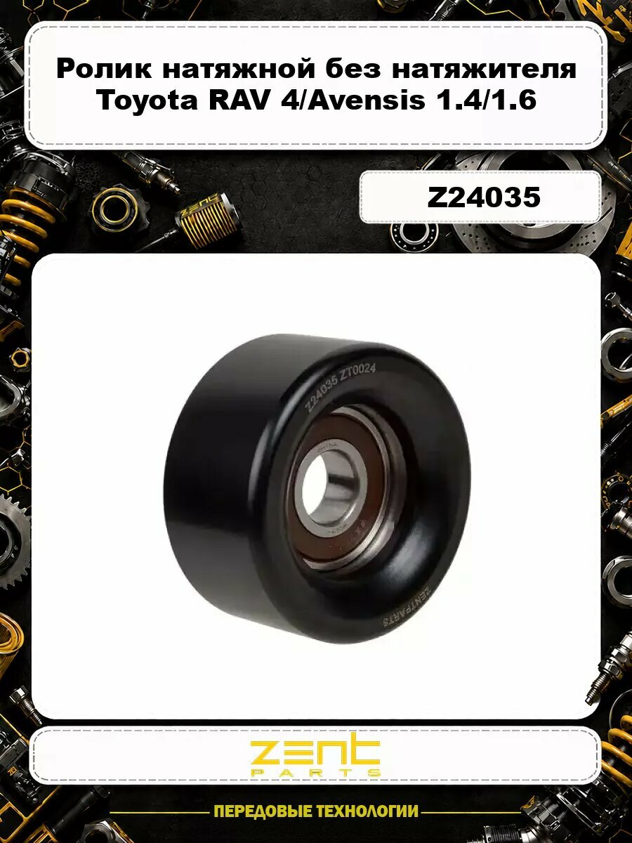 Ролик натяжной без натяжителя Toyota RAV 4/Avensis 1.4/1.6/2.0/2.4 VVT-I 00> Z24035 ZENTPARTS