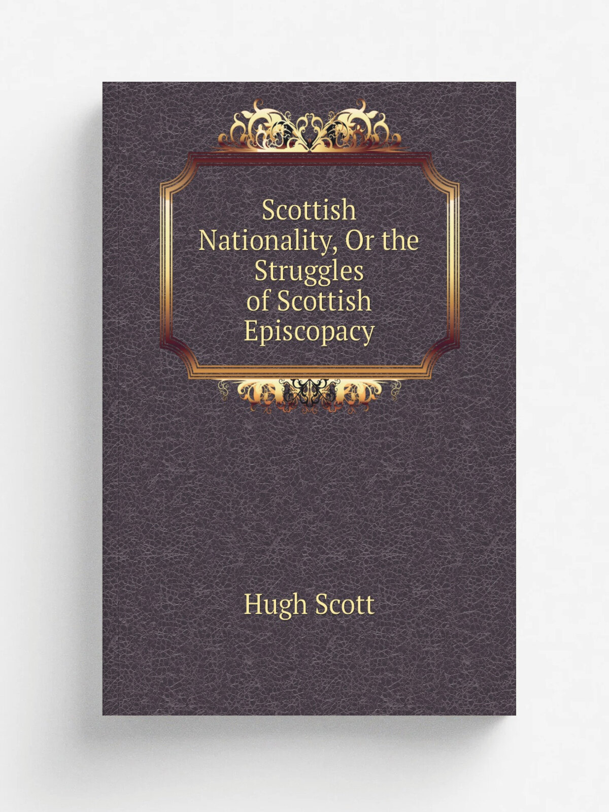 Scottish Nationality, Or the Struggles of Scottish Episcopacy
