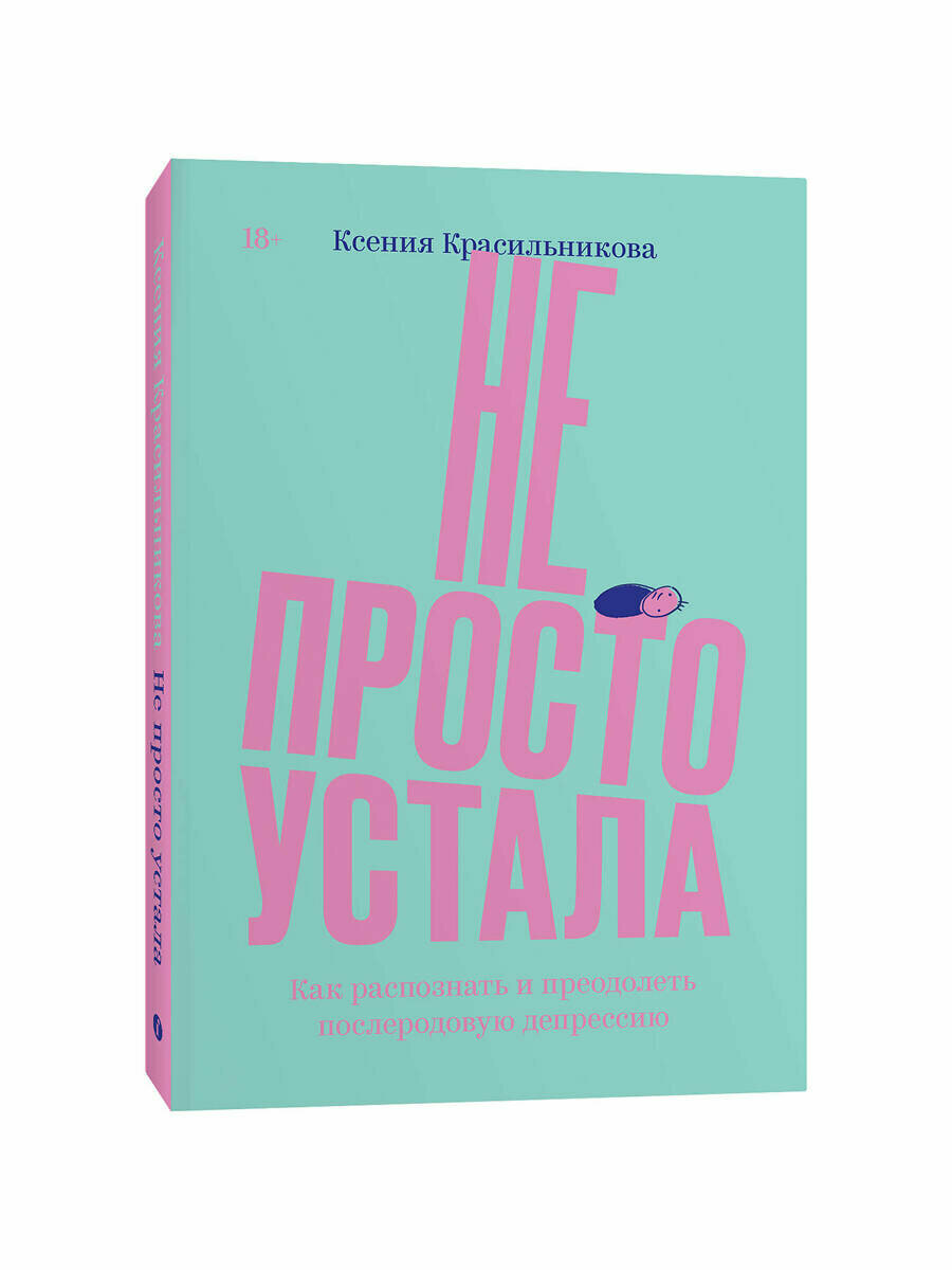 Ксения Красильникова. Не просто устала. Трудная правда о послеродовой депрессии. Красильникова К.