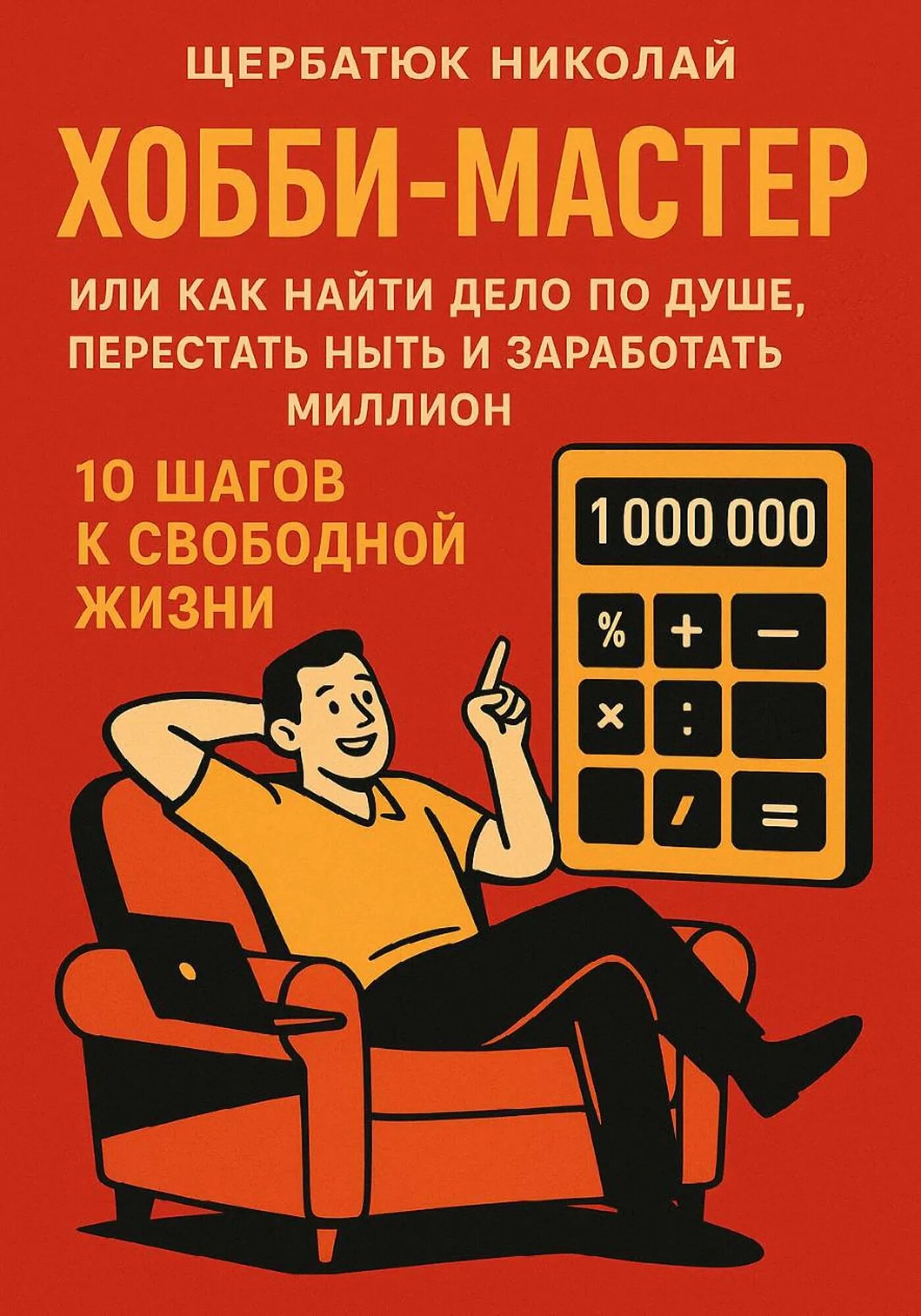 Хобби-мастер: Или Как Найти Дело По Душе, Перестать Ныть и Заработать Миллион. 10 Шагов к Свободной Жизни [Цифровая книга]