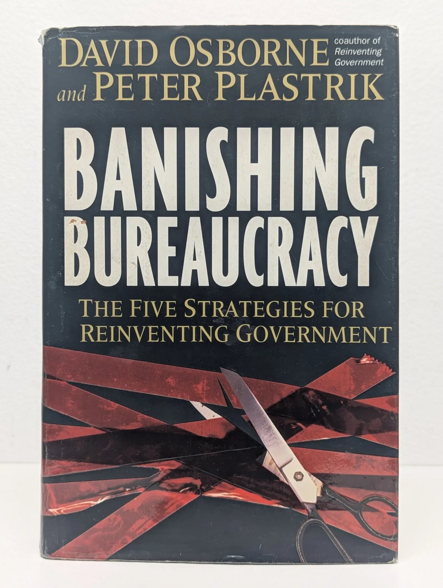 Banishing Bureaucracy. The Five Strategies for Reinventing Government Osborne David, Plastrik Peter 1997
