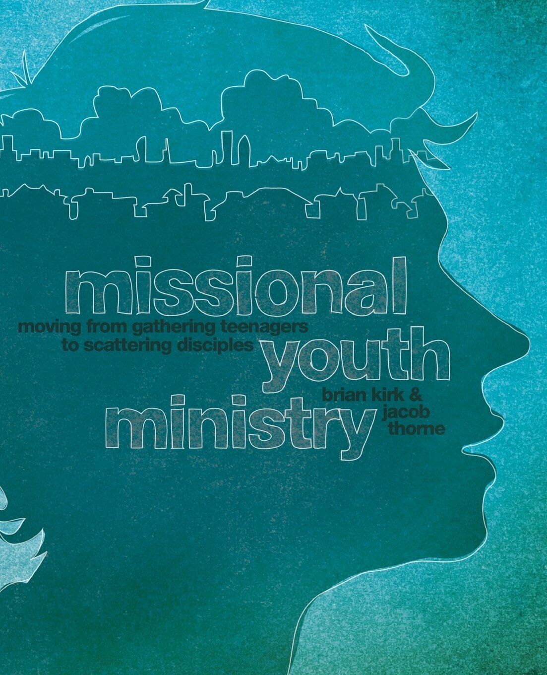 Missional Youth Ministry. Moving from Gathering Teenagers to Scattering Disciples