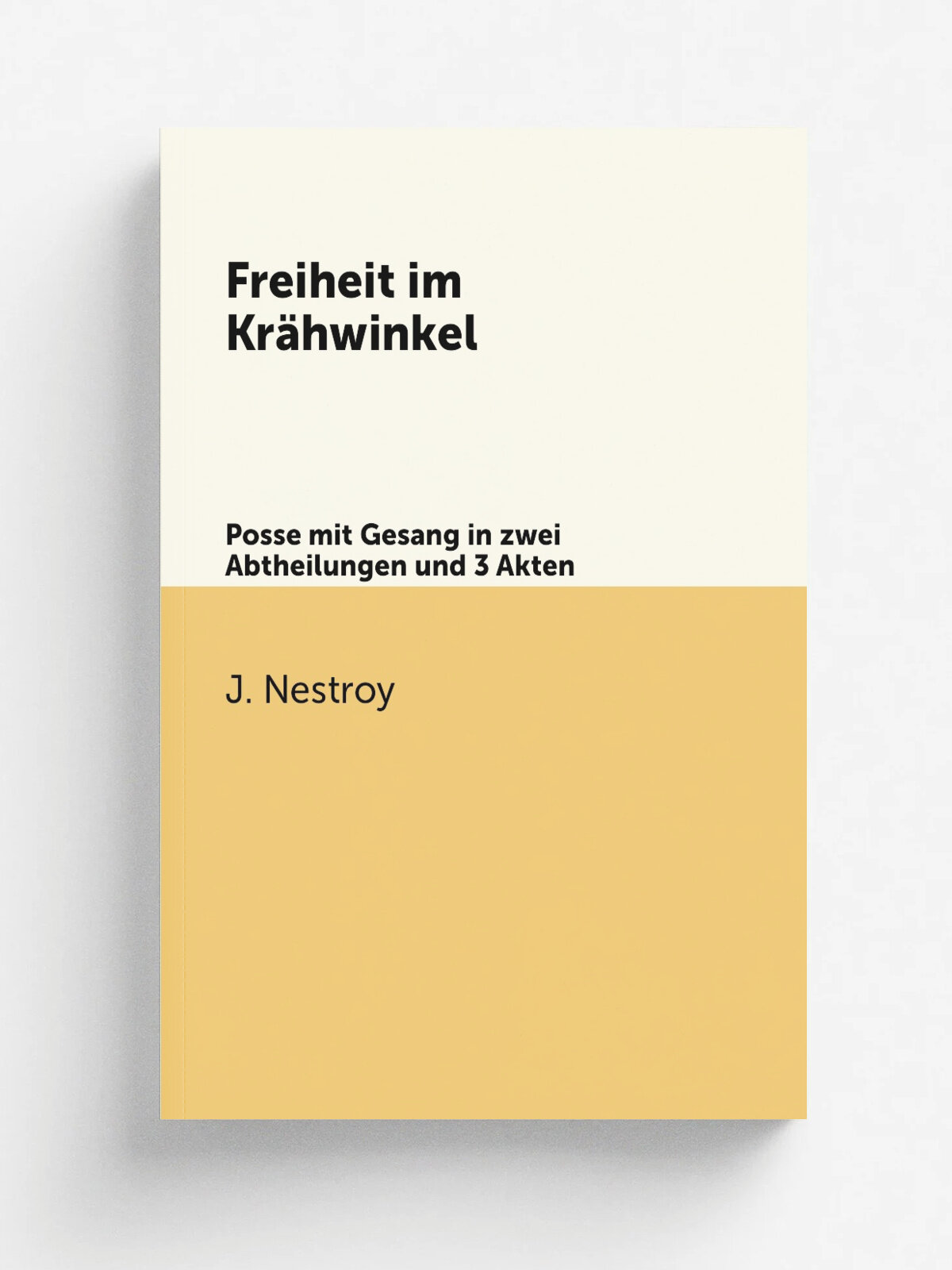 Freiheit im Kr.hwinkel. Posse mit Gesang in zwei Abtheilungen und 3 Akten