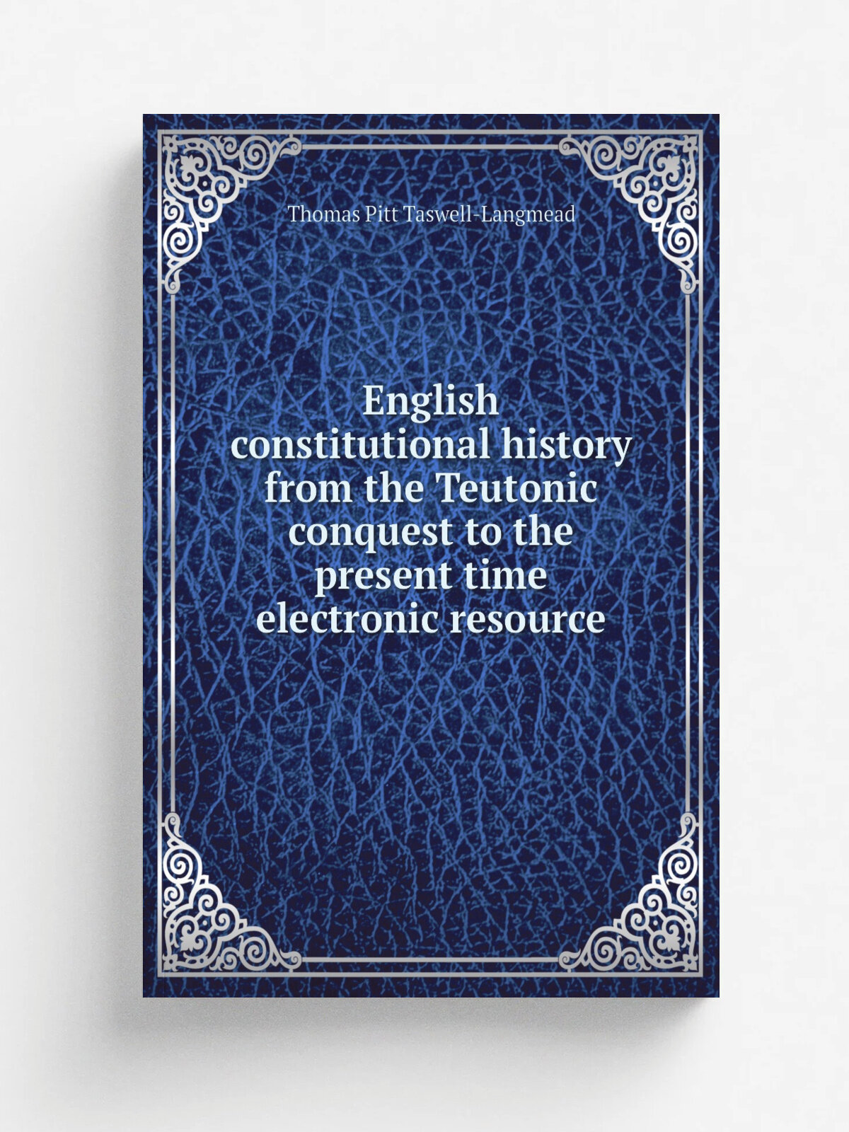 English constitutional history from the Teutonic conquest to the present time electronic resource