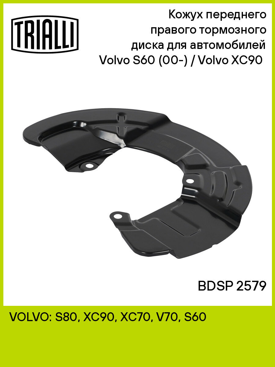 Кожух переднего правого тормозного диска для автомобилей Volvo S60 (00-) / Volvo XC90 (02-) BDSP 2579 TRIALLI