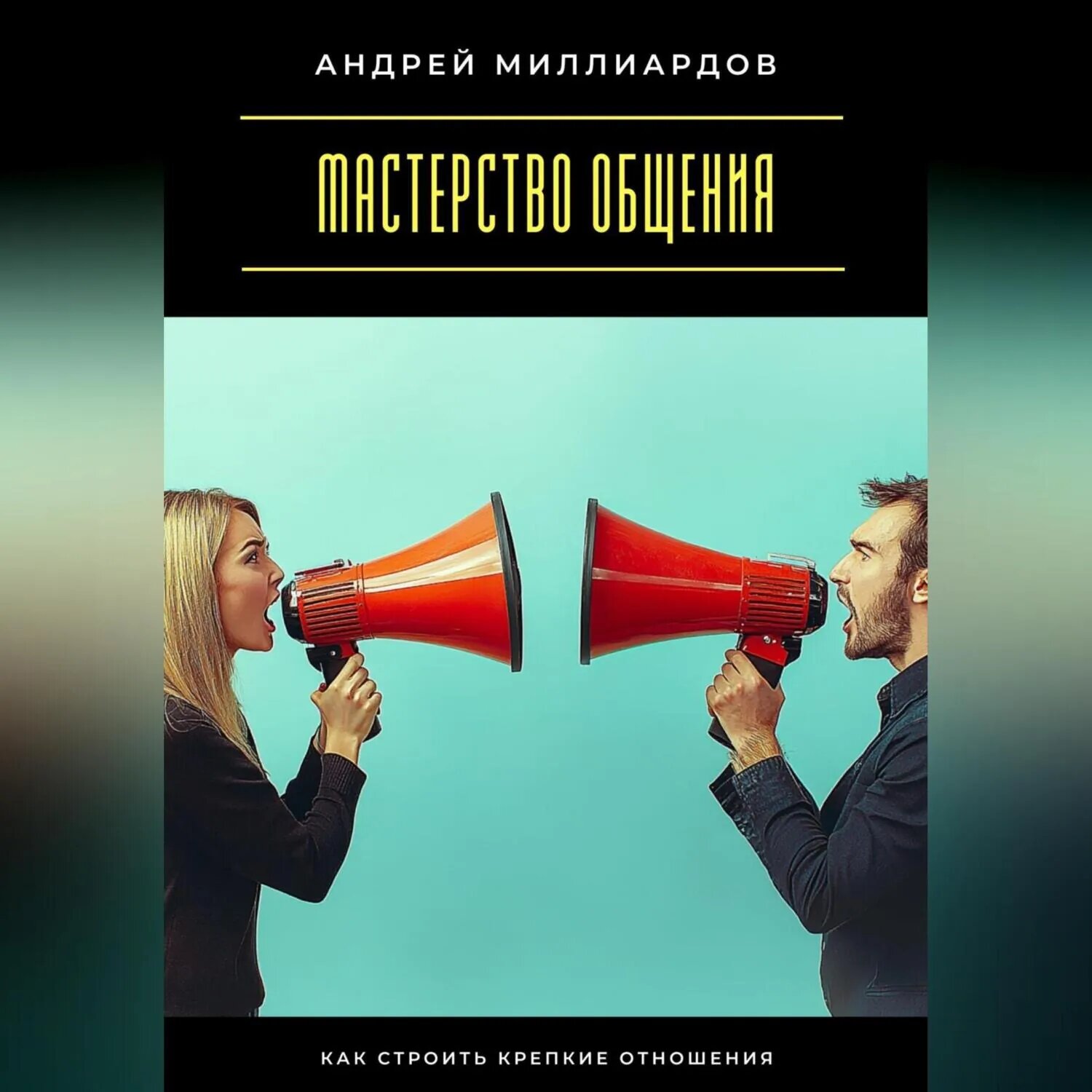 Мастерство общения. Как строить крепкие отношения [Аудиокнига]