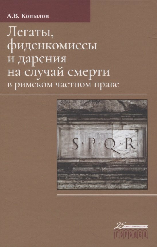 Книга: "Легаты, фидеикомиссы и дарения на случай смерти в римском частном праве" от Копылов А, русский язык, Теория и история права