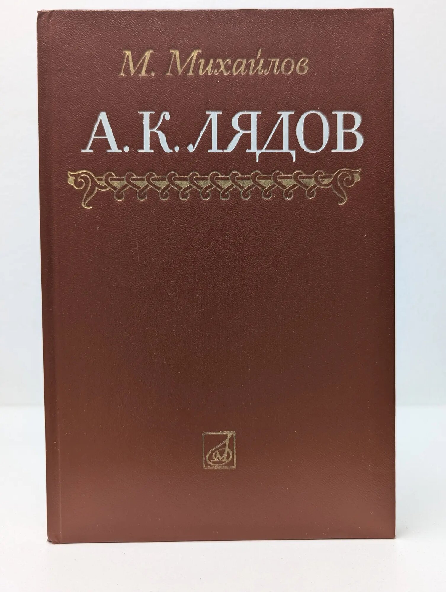 А. К. Лядов. Очерк жизни и творчества Михайлов Михаил Кесаревич 1985