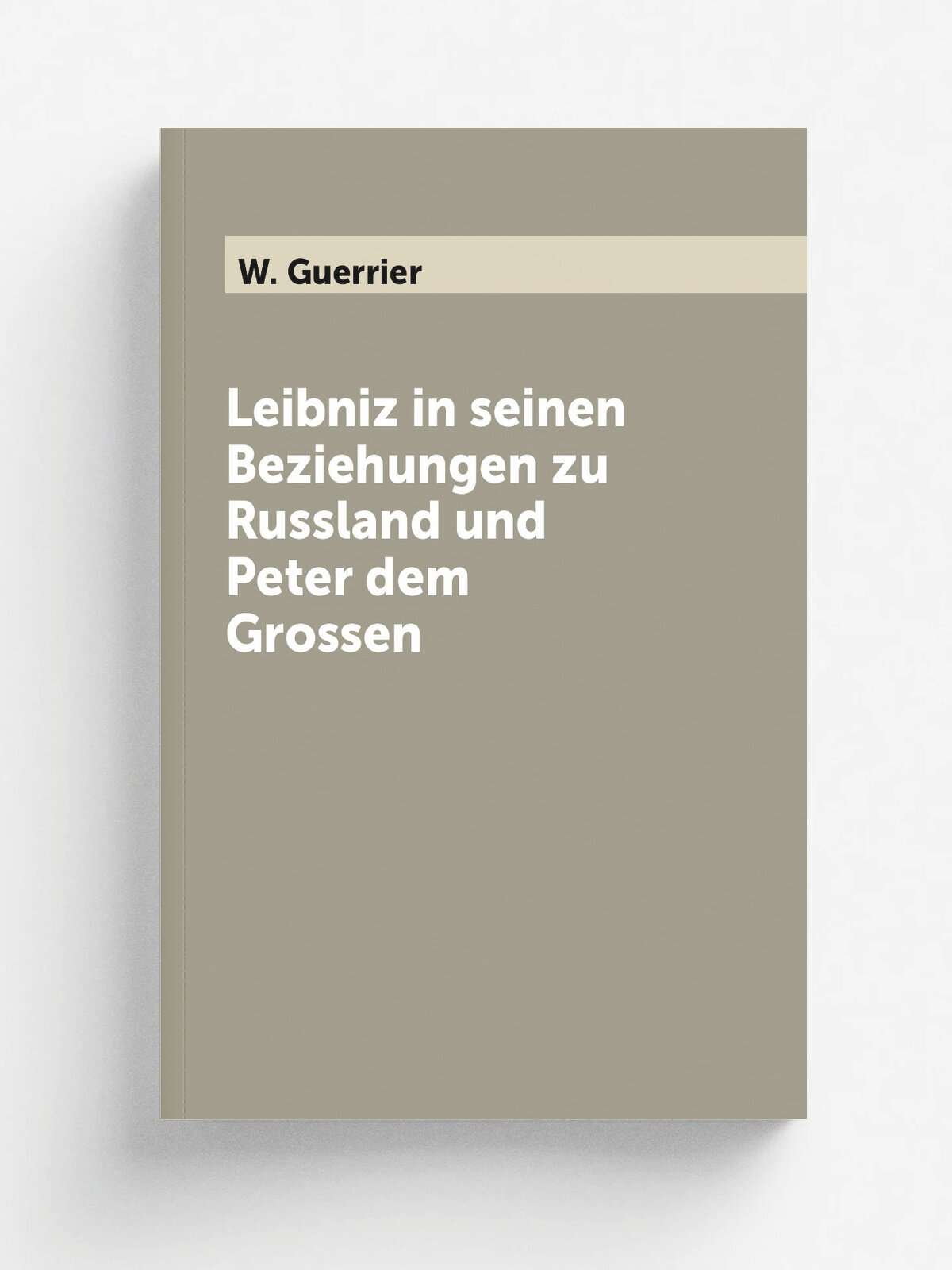 Leibniz in seinen Beziehungen zu Russland und Peter dem Grossen