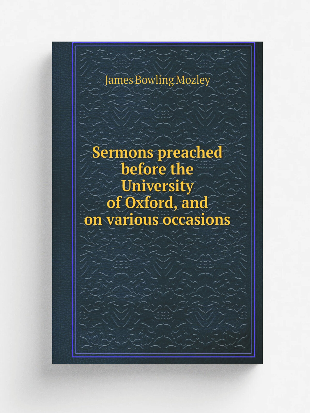 Sermons preached before the University of Oxford, and on various occasions