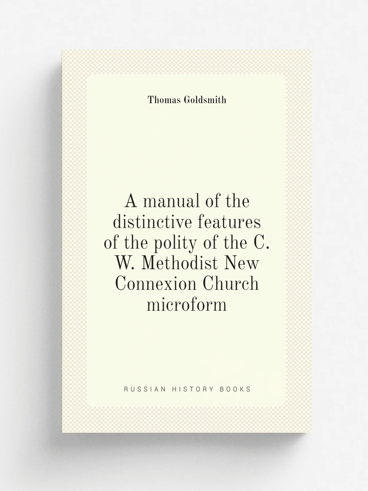 A manual of the distinctive features of the polity of the C.W. Methodist New Connexion Church microform