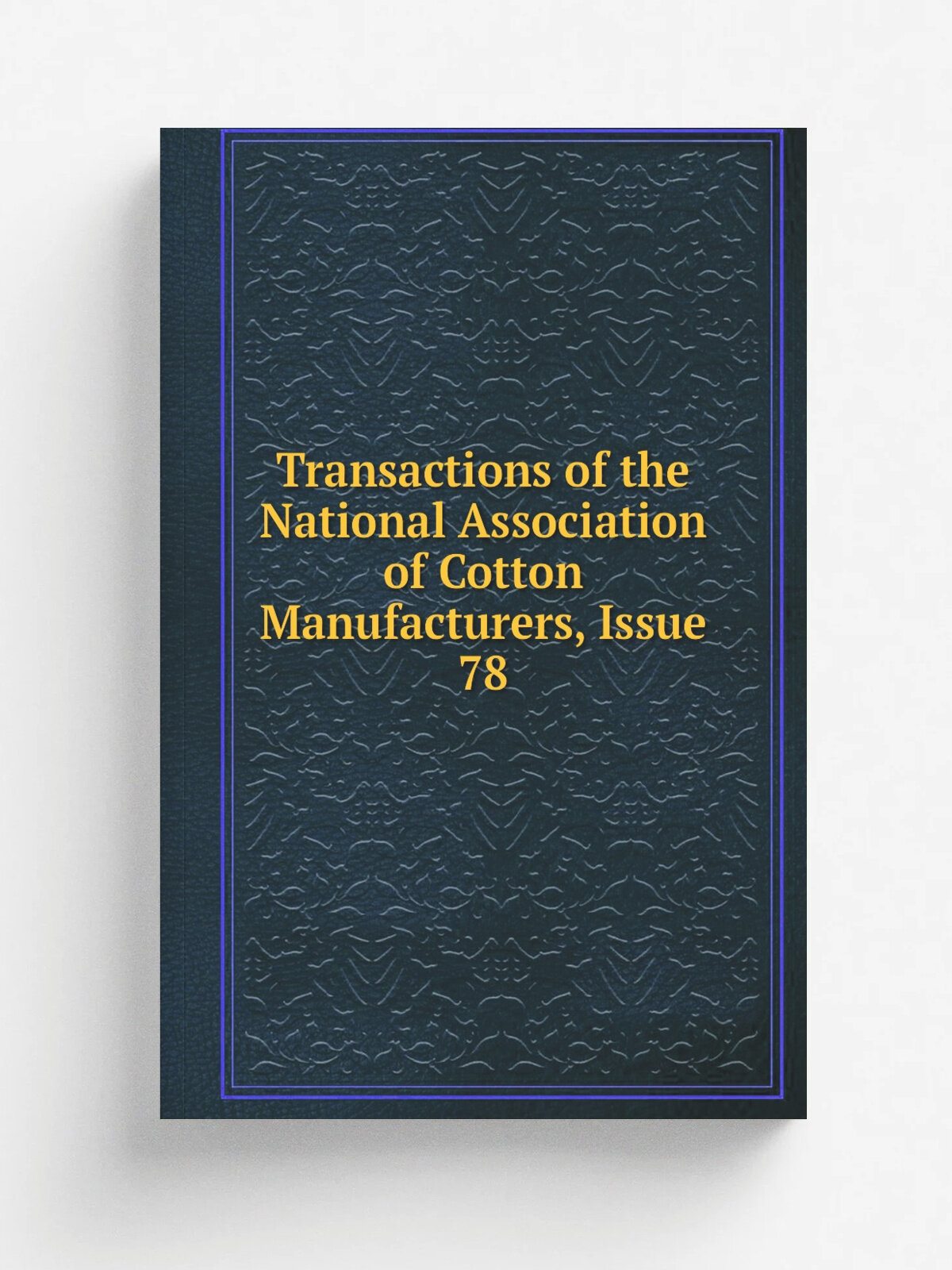 Transactions of the National Association of Cotton Manufacturers, Issue 78