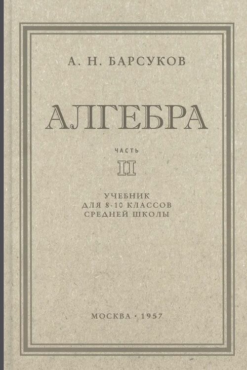 Алгебра. Учебник для 8-10 класса. Часть II 1957 год. АСТ, Москва