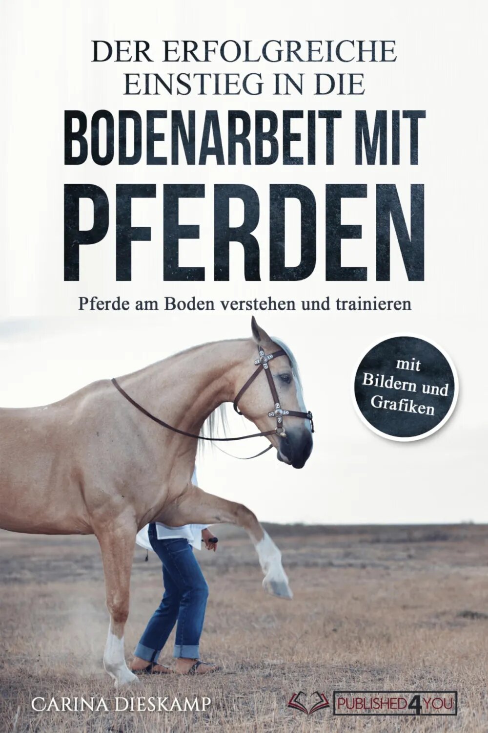 Der erfolgreiche Einstieg in die Bodenarbeit mit Pferden: Pferde am Boden verstehen und trainieren (mit Bildern und Grafiken) [Цифровая книга]