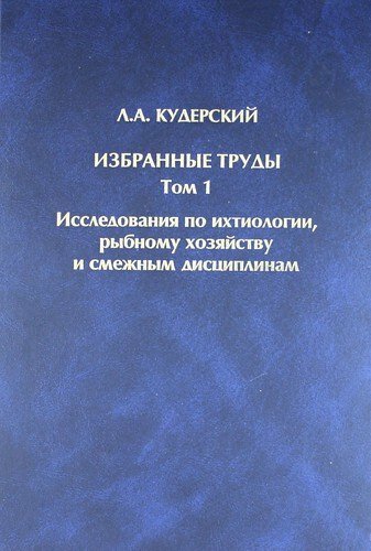 Избранные труды. Том 1. Исследования по ихтиологии, рыбному хозяйству и смежным дисциплинам
