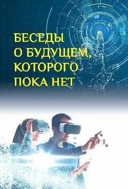 Книга "Беседы о будущем, которого пока нет. Россия и мир в ХХI веке (12+)"