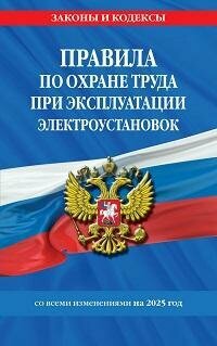 Правила по охране труда при эксплуатации электроустановок : текст с изменениями на 2025 год