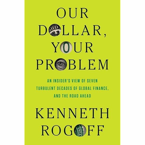 Our Dollar, Your Problem: An Insider's View of Seven Turbulent Decades of Global Finance, and the Road Ahead Reprinted books