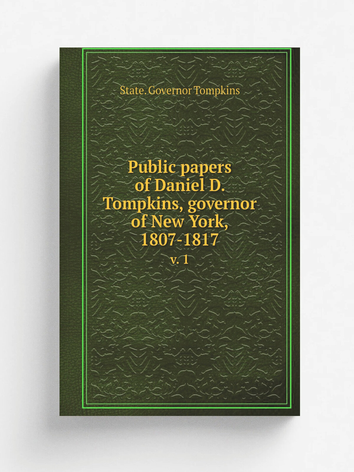 Public papers of Daniel D. Tompkins, governor of New York, 1807-1817. v. 1