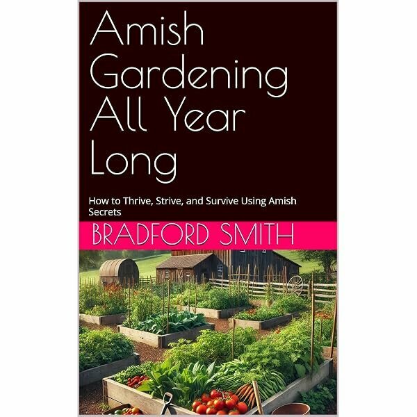 Amish Gardening All Year Long: How to Thrive, Strive, and Survive Using Amish Secrets (The Ultimate Home Cooking Series)，Reprinted paperback book