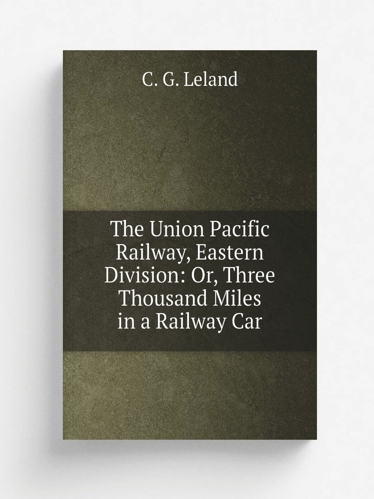 The Union Pacific Railway, Eastern Division: Or, Three Thousand Miles in a Railway Car