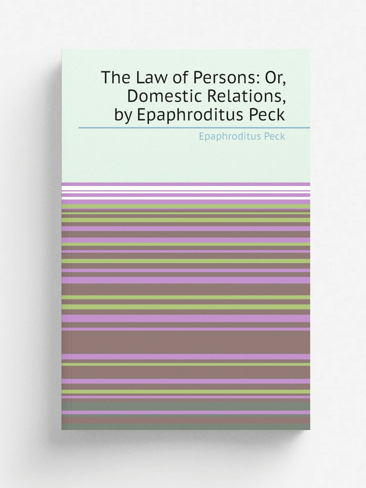 The Law of Persons: Or, Domestic Relations, by Epaphroditus Peck