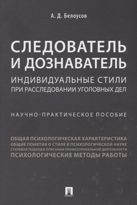 Следователь и дознаватель. Индивидуальные стили при расследовании уголовных дел. Научно-практич. пос.-