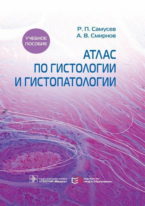 Атлас по гистологии и гистопатологии : учебное пособие / Р. П. Самусев, 2021. 624 с.
