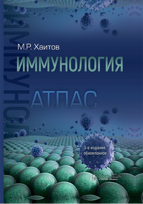 Иммунология. Атлас / М. Р. Хаитов. — 3-е изд, обновл. — Москва : гэотар-медиа, 2024. — 648 с.