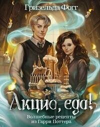 Книга "Акцио, еда! Волшебные рецепты из Гарри Поттера"