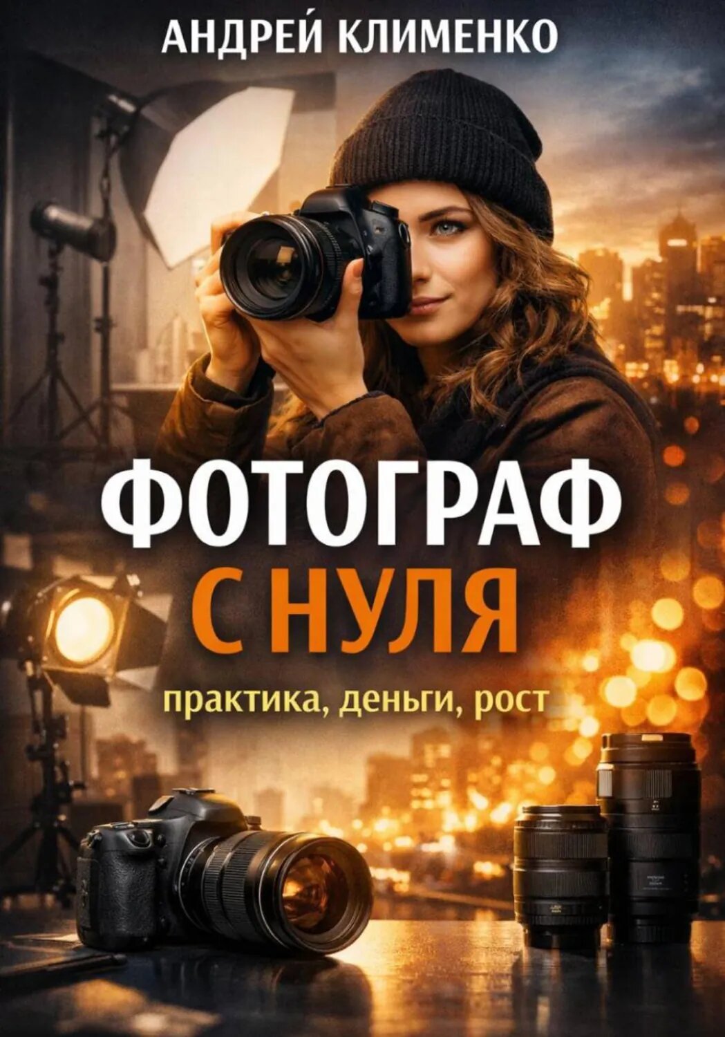 Фотограф с нуля: практика, деньги, рост [Цифровая книга]