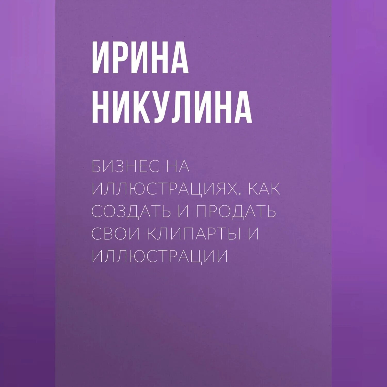 Бизнес на иллюстрациях. Как создать и продать свои клипарты и иллюстрации [Аудиокнига]