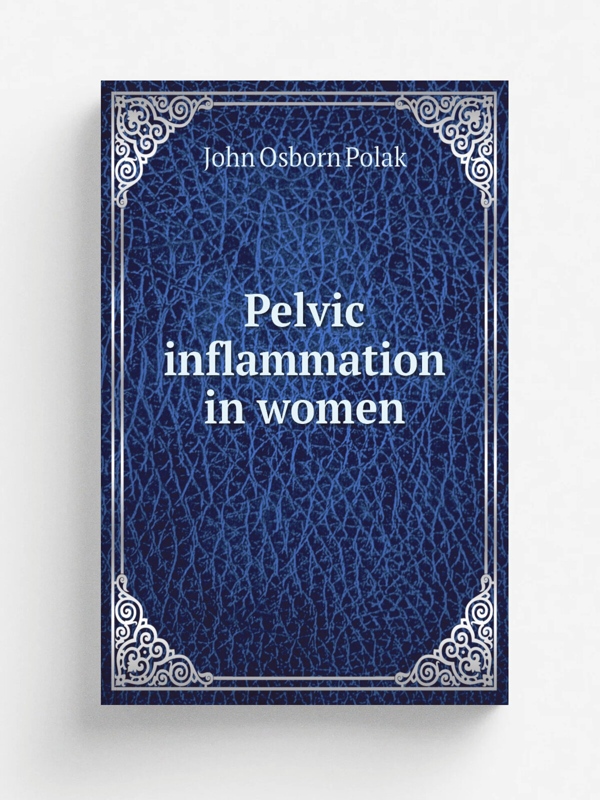 Pelvic inflammation in women | John Osborn Polak | 1921 | New York : Appleton | Репринт