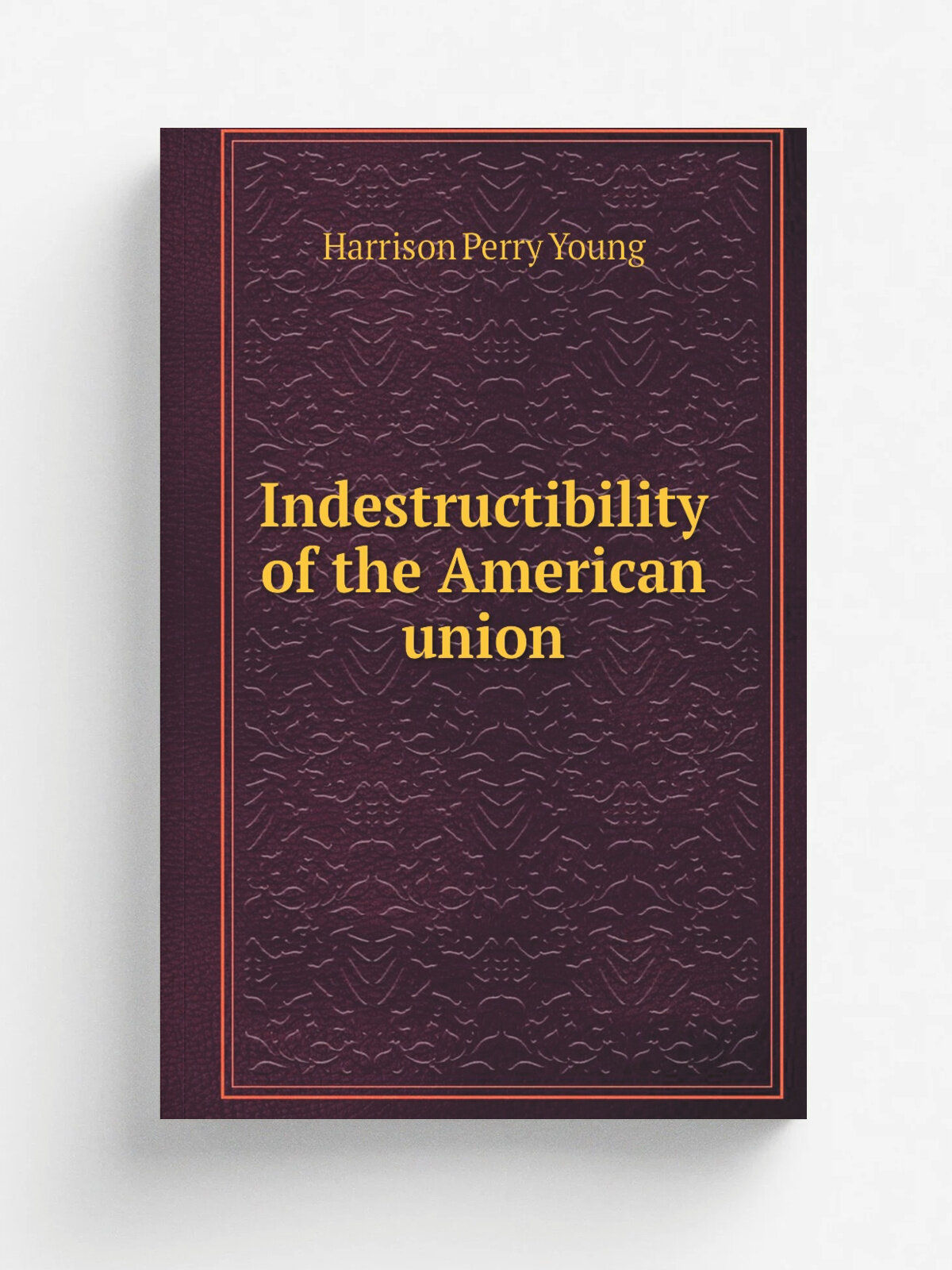 Indestructibility of the American union | Harrison Perry Young | 1864 | Boston, R. H. Blodgett, printer | Репринт