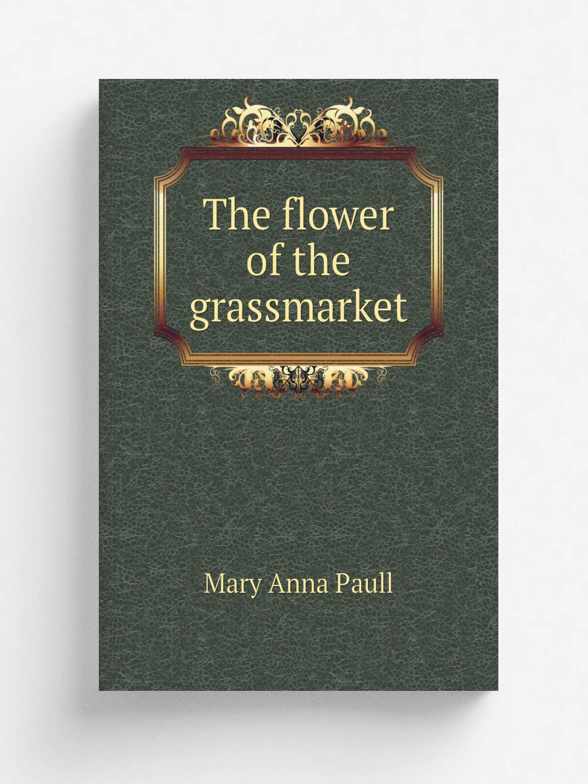 The flower of the grassmarket | Mary Anna Paull | 1878 | Репринт