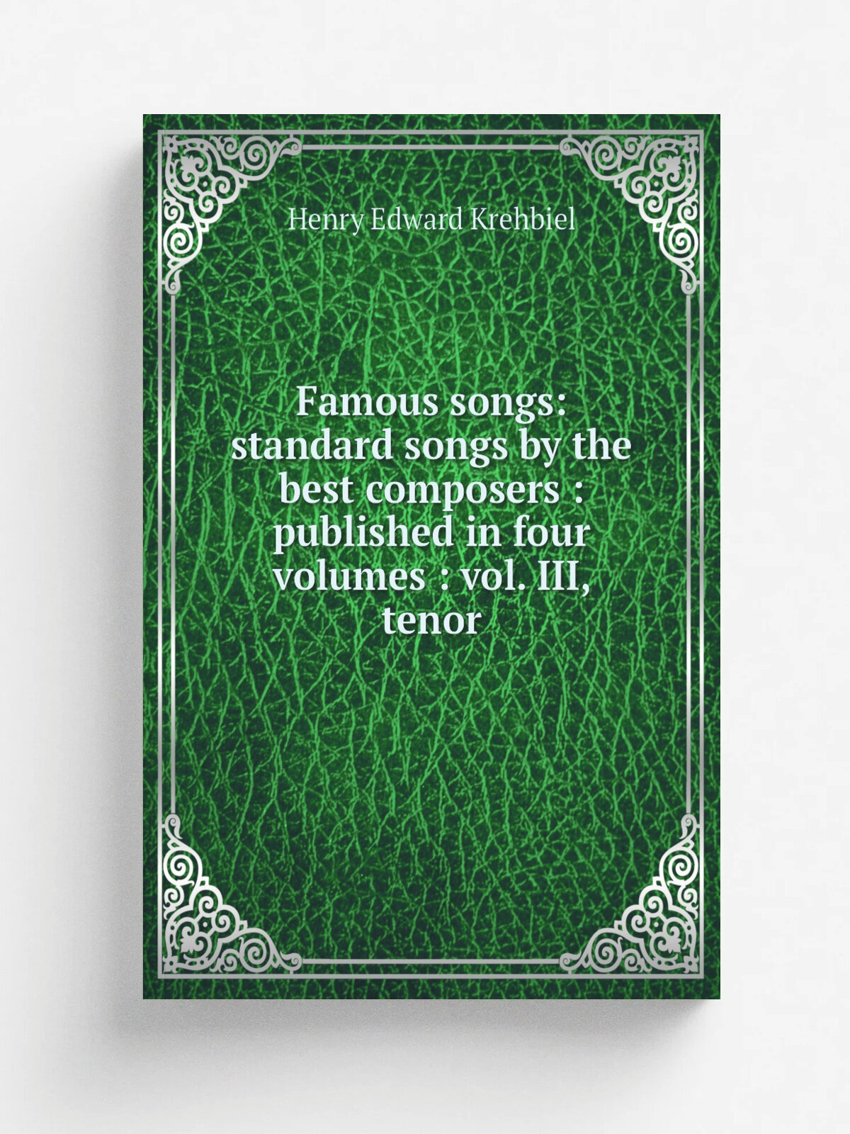 Famous songs: standard songs by the best composers : published in four volumes : vol. III, tenor