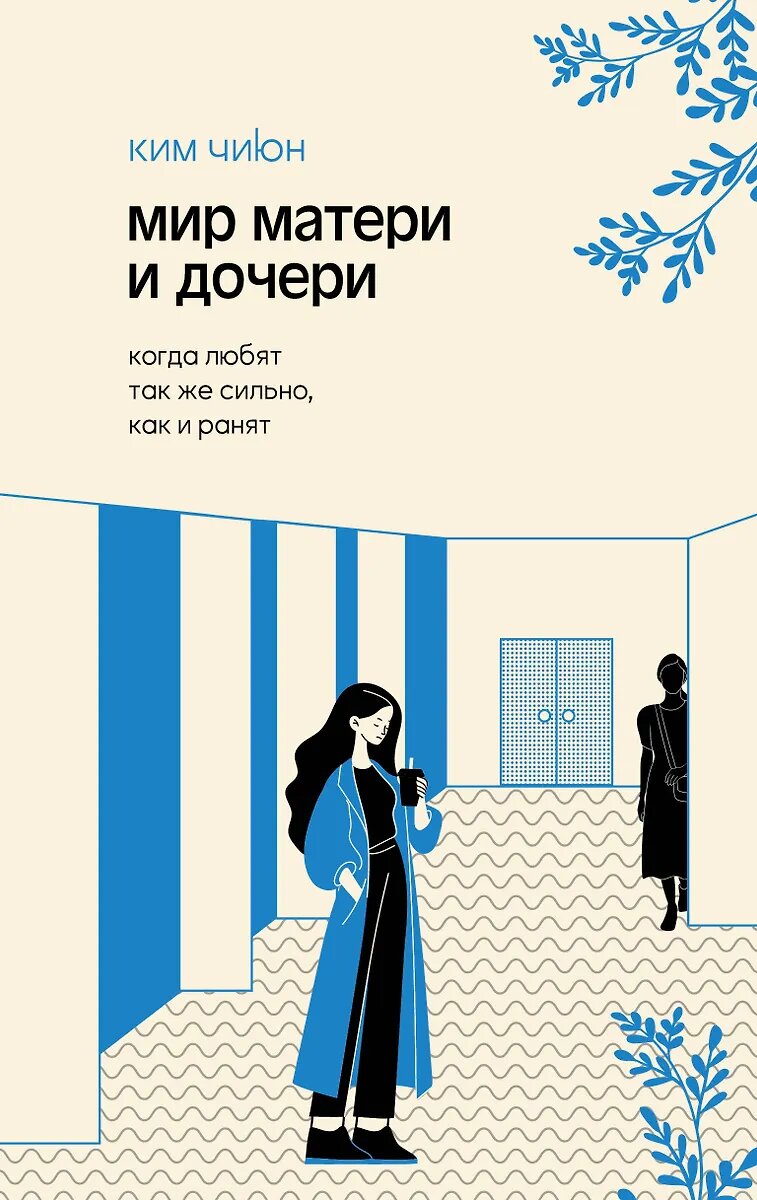 Психология АСТ Мир матери и дочери. Когда любят так же сильно, как и ранят Ким Ч, 2025 г