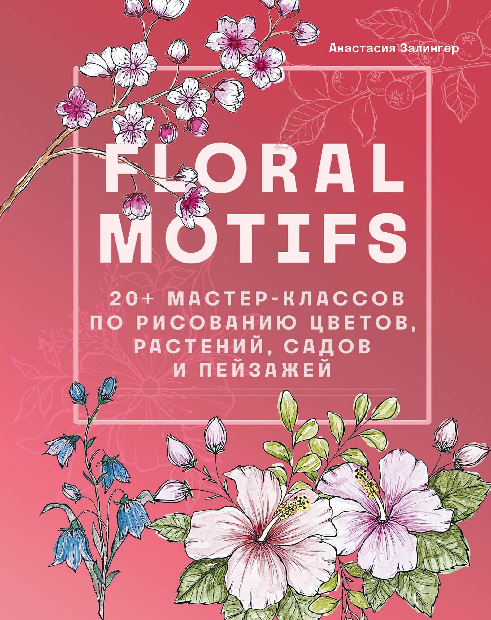 Книга: "Floral motifs. 20+ мастер-классов по рисованию цветов, растений, садов и пейзажей" от Залингер А, русский язык, Живопись и графика. Техники и приёмы