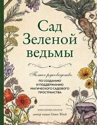 Книга "Сад Зеленой ведьмы : полное руководство по созданию и поддержанию магического садового пространства"