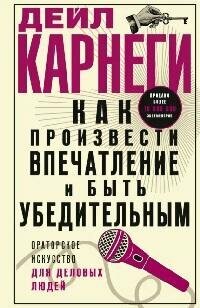 Книга "Как произвести впечатление и быть убедительным. Ораторское искусство для деловых людей"