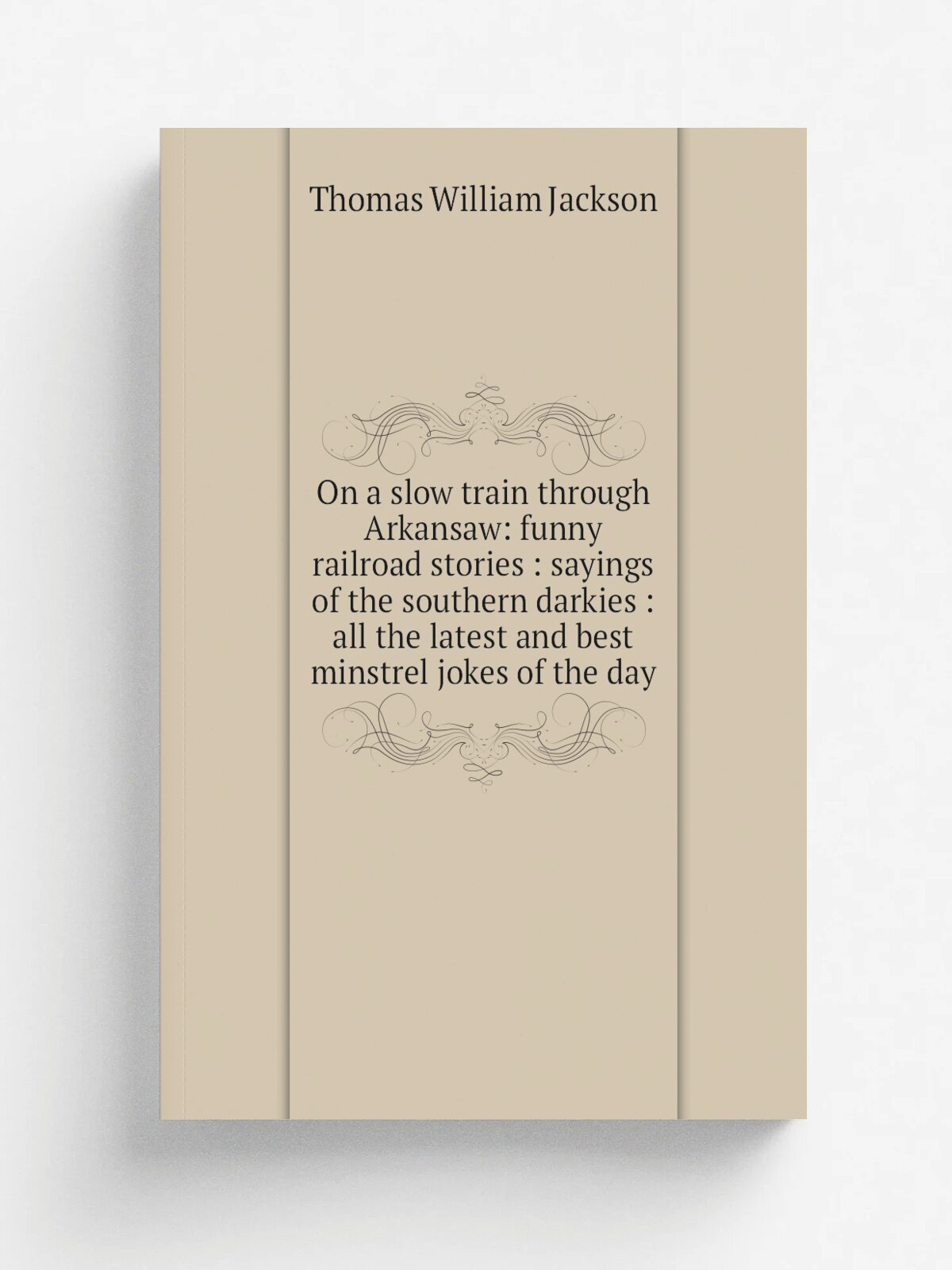 On a slow train through Arkansaw: funny railroad stories : sayings of the southern darkies : all the latest and best minstrel jokes of the day | Thom…