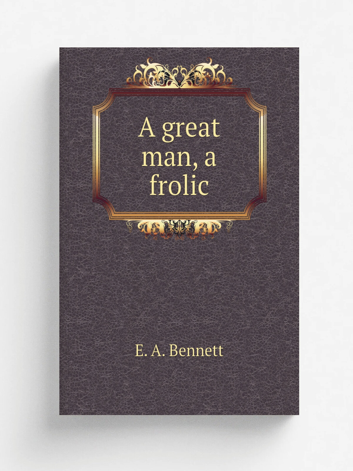 A great man, a frolic | E. A. Bennett | Репринт
