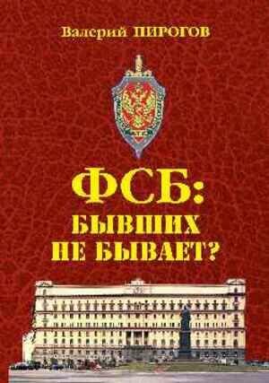 Пирогов В. В. ФСБ Бывших не бывает?