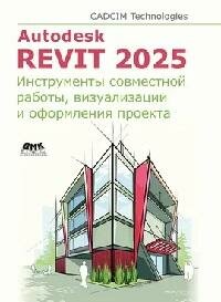Книга "Autodesk Revit 2025. Инструменты совместной работы, визуализации и оформления проекта"