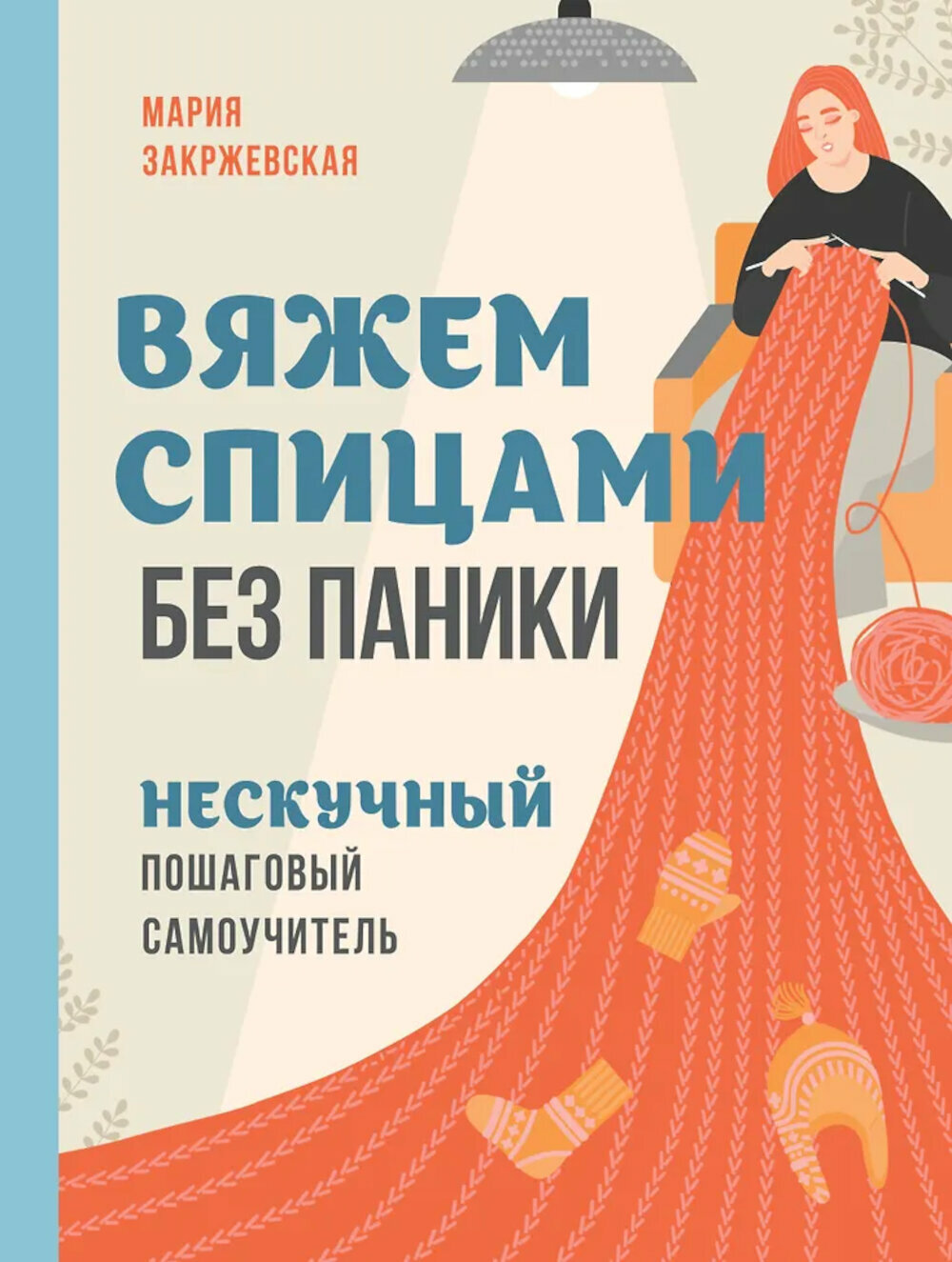 Вяжем спицами без паники. Нескучный пошаговый самоучитель. Закржевская М. С.