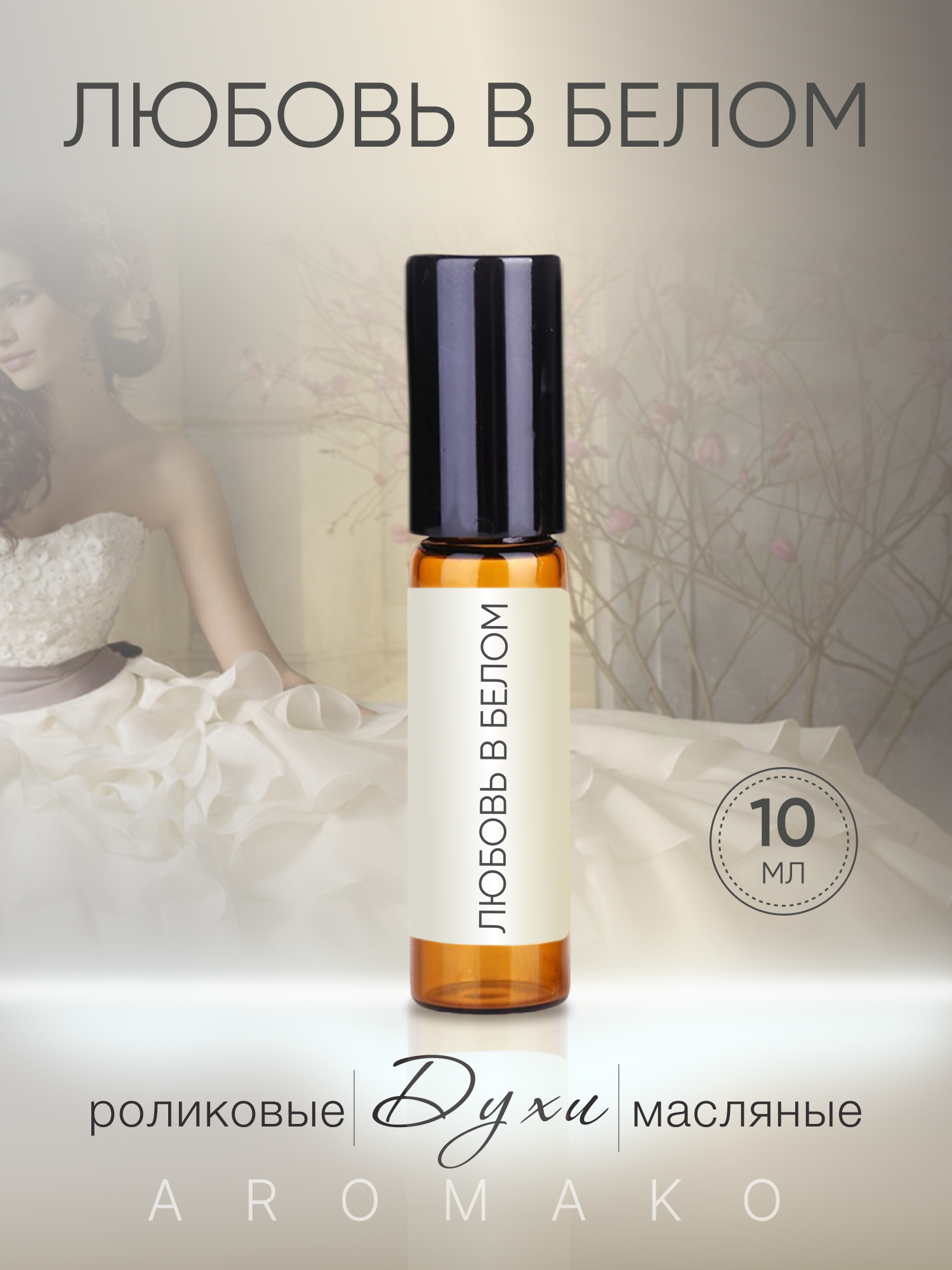 Духи масляные, парфюм - ролик "Любовь в белом" 10 мл, AROMAKO